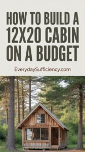 How to Build a 12x20 Cabin on a Budget - Everyday Self Sufficiency